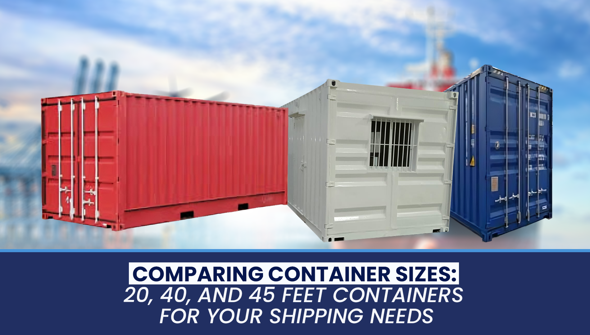 Explore Container Sizes: 20, 40, and 45 Feet Containers